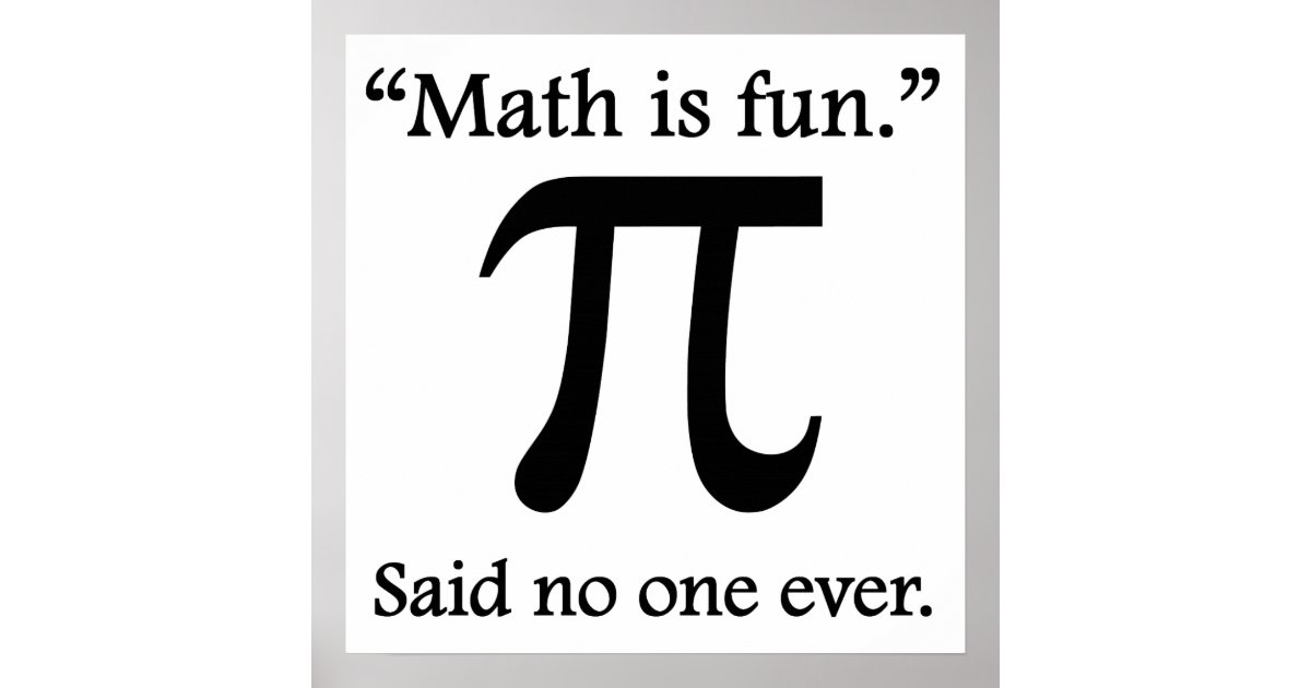 Said No One Ever: Math Is Fun Poster | Zazzle