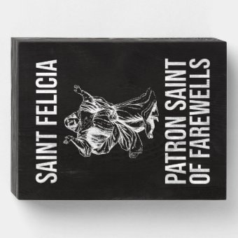 Saint Felicia, Patron Saint of Farewells Wooden Box Sign | Zazzle