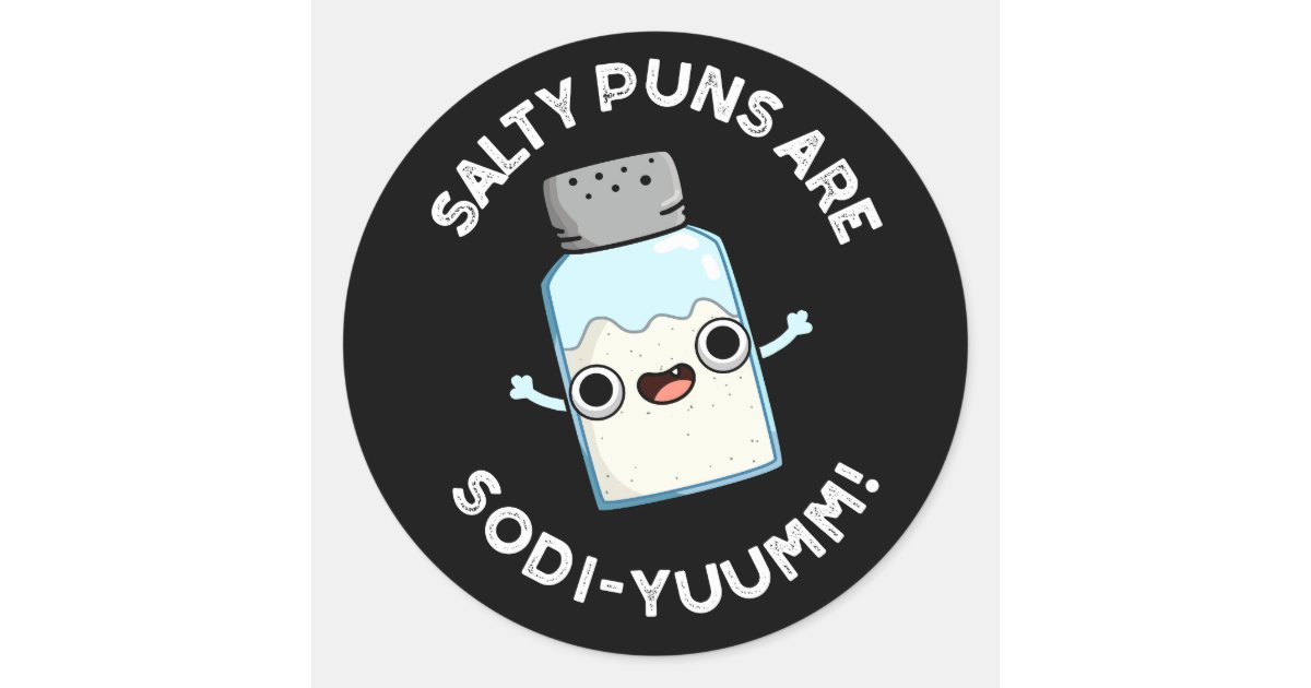 Salty Puns Are Sodi-yum Funny Salt Sodium Pun Classic Round Sticker ...
