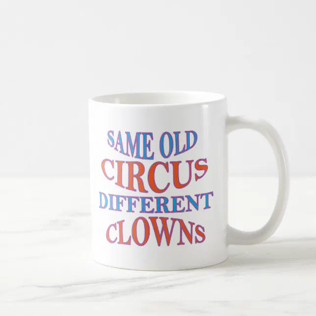 SAME OLD CIRCUS DIFFERENT CLOWNS COFFEE MUG | Zazzle
