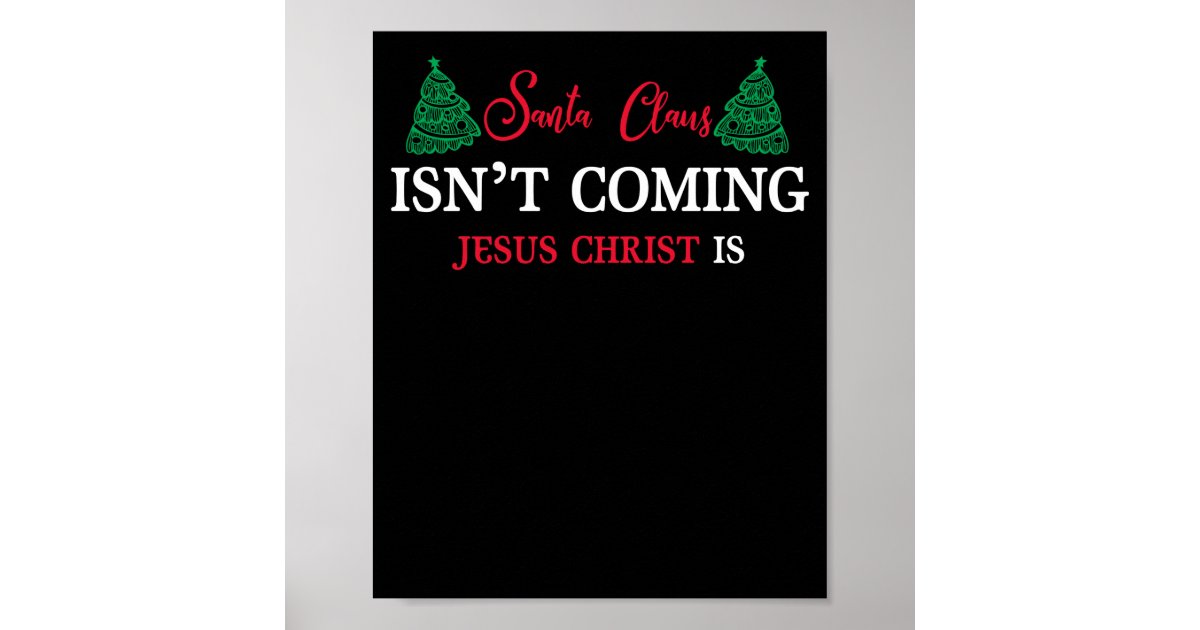 Santa Claus Isn't Coming Jesus Christ Is Poster | Zazzle