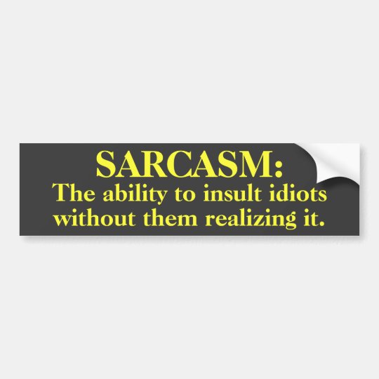 Sarcasm: Ability to insult...Bumper Sticker | Zazzle.com