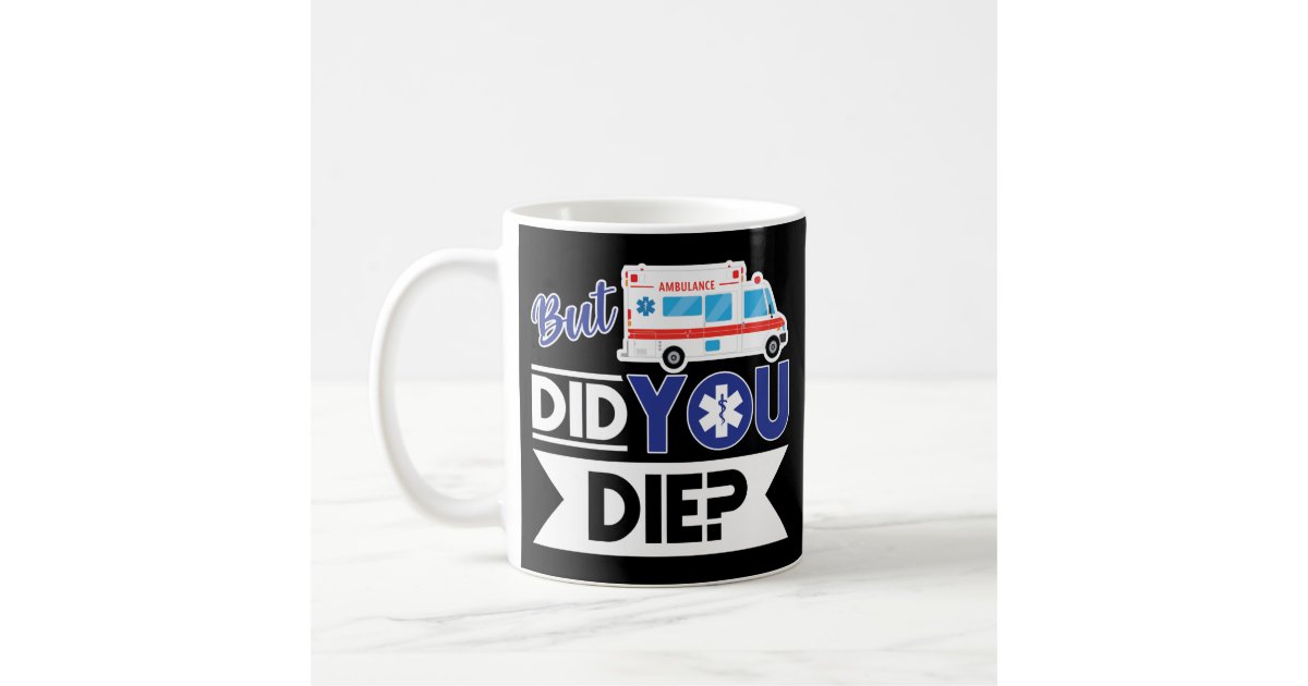 Sarcastic EMT EMS Paramedic Emergency Did You Die? Coffee Mug | Zazzle