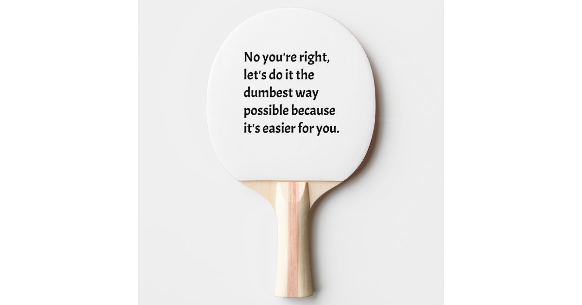 Sarcastic Funny Dumb Humor Ping Pong Paddle | Zazzle