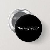 Sarcastic "HEAVY SIGH" Button | Zazzle