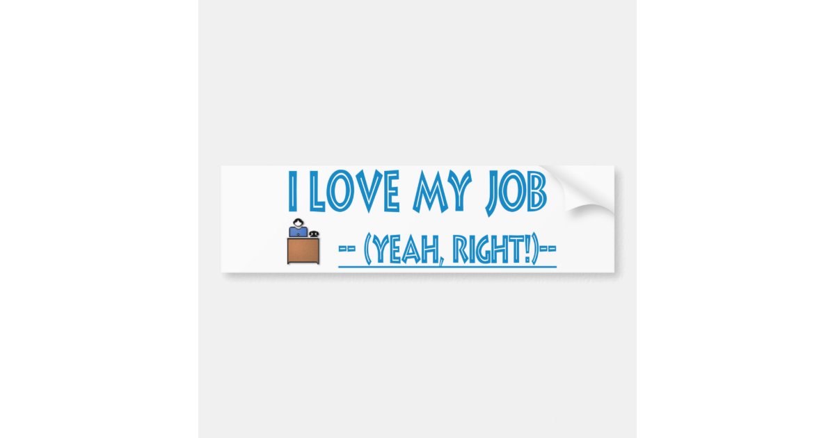 sarcastic I love my job bumper sticker | Zazzle