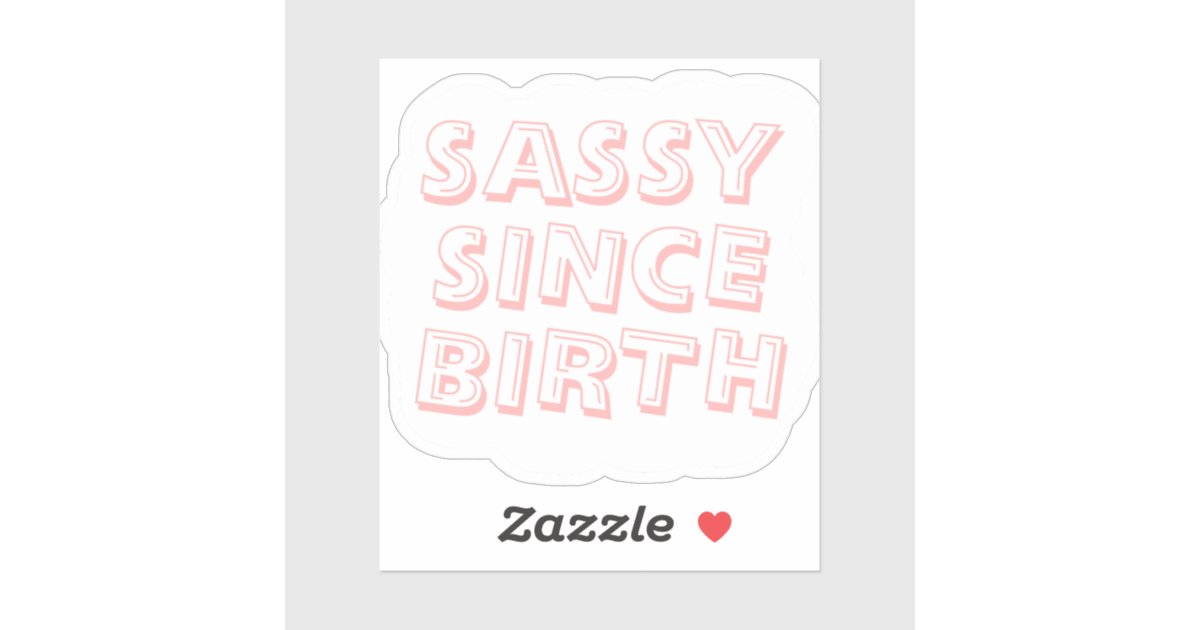 Sassy since birth sticker | Zazzle