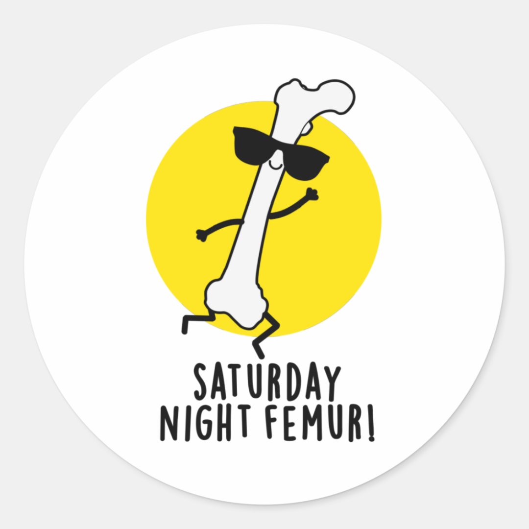 Saturday Night Femur Funny Bone Pun Classic Round Sticker | Zazzle