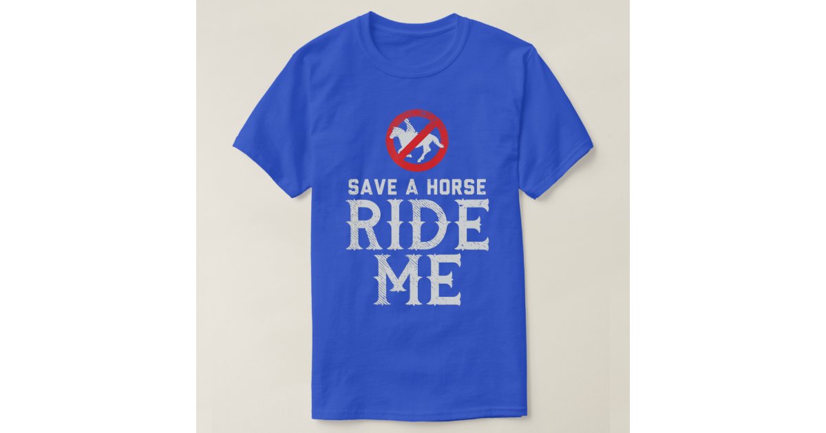 Save a Horse RIDE ME - Cowboy Country Music gift T T-Shirt | Zazzle