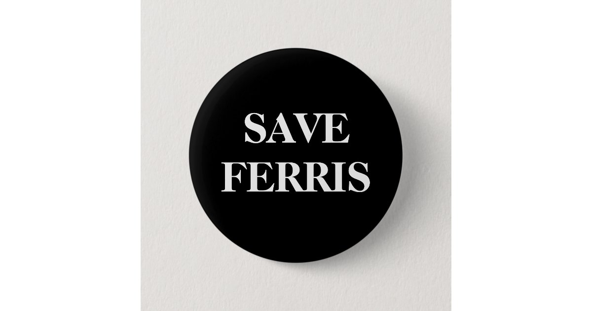 SAVE FERRIS BUTTON | Zazzle