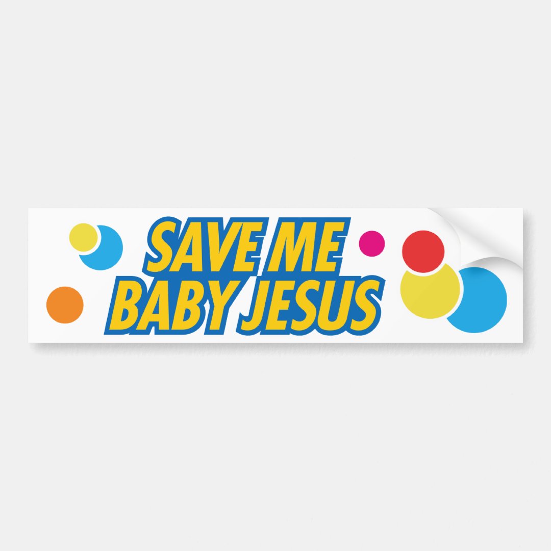 Save Me Baby Jesus funny bumper sticker | Zazzle