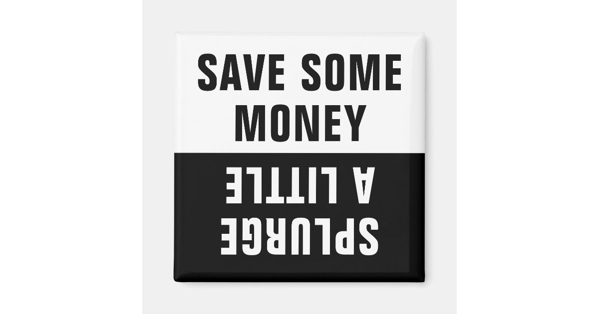 Save Some Money, Splurge a Little Magnet | Zazzle