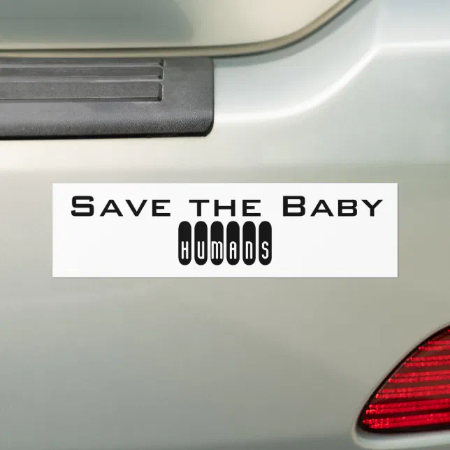 Save the Baby Humans Bumper Sticker | Zazzle