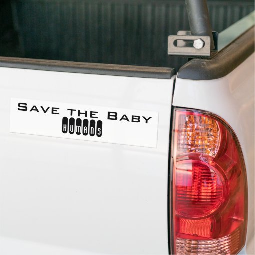 Save the Baby Humans Bumper Sticker | Zazzle