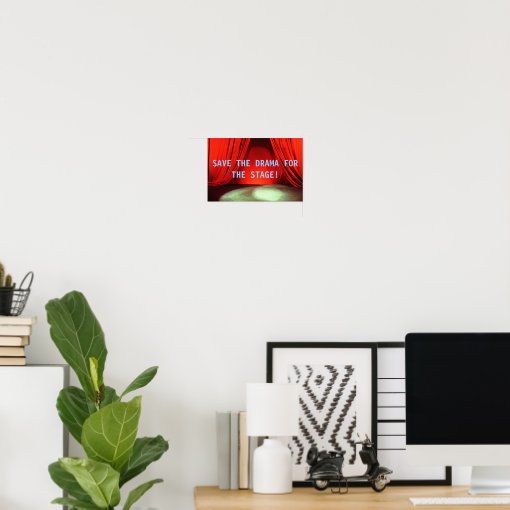 SAVE THE DRAMA FOR THE STAGE poster | Zazzle