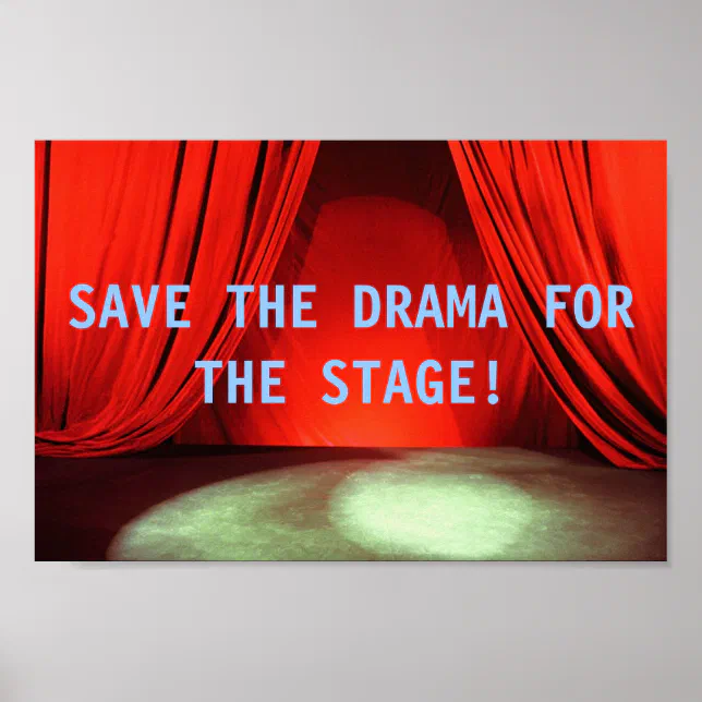 SAVE THE DRAMA FOR THE STAGE poster | Zazzle