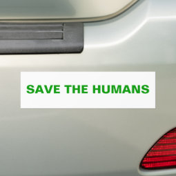 SAVE THE HUMANS BUMPER STICKER | Zazzle