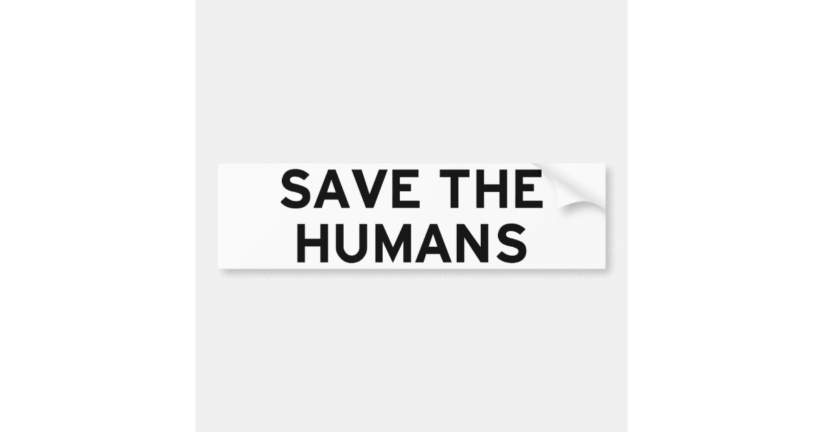 Save the Humans Bumper Sticker | Zazzle