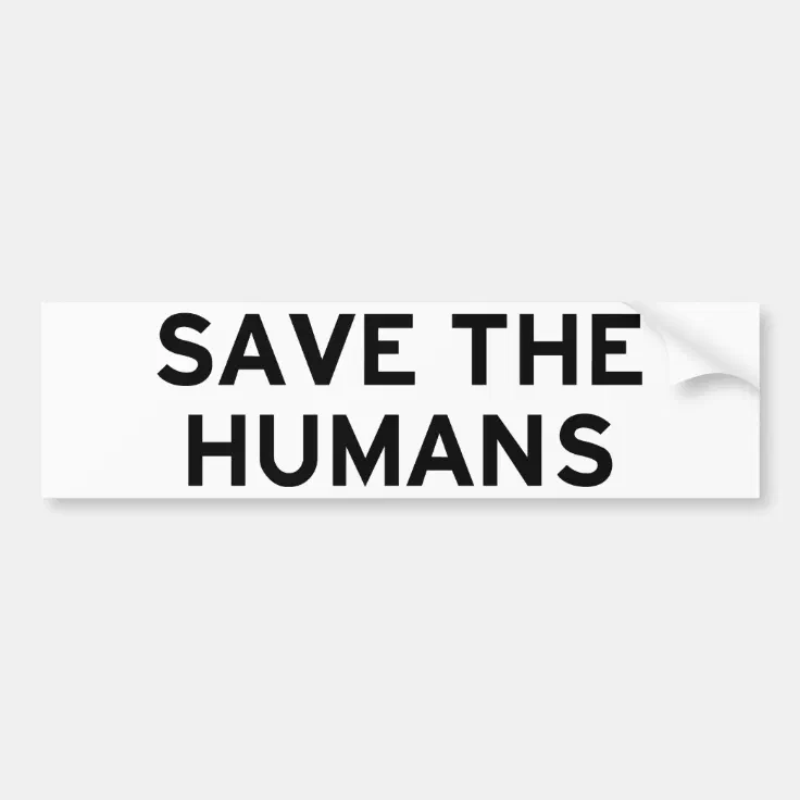 Save the Humans Bumper Sticker | Zazzle