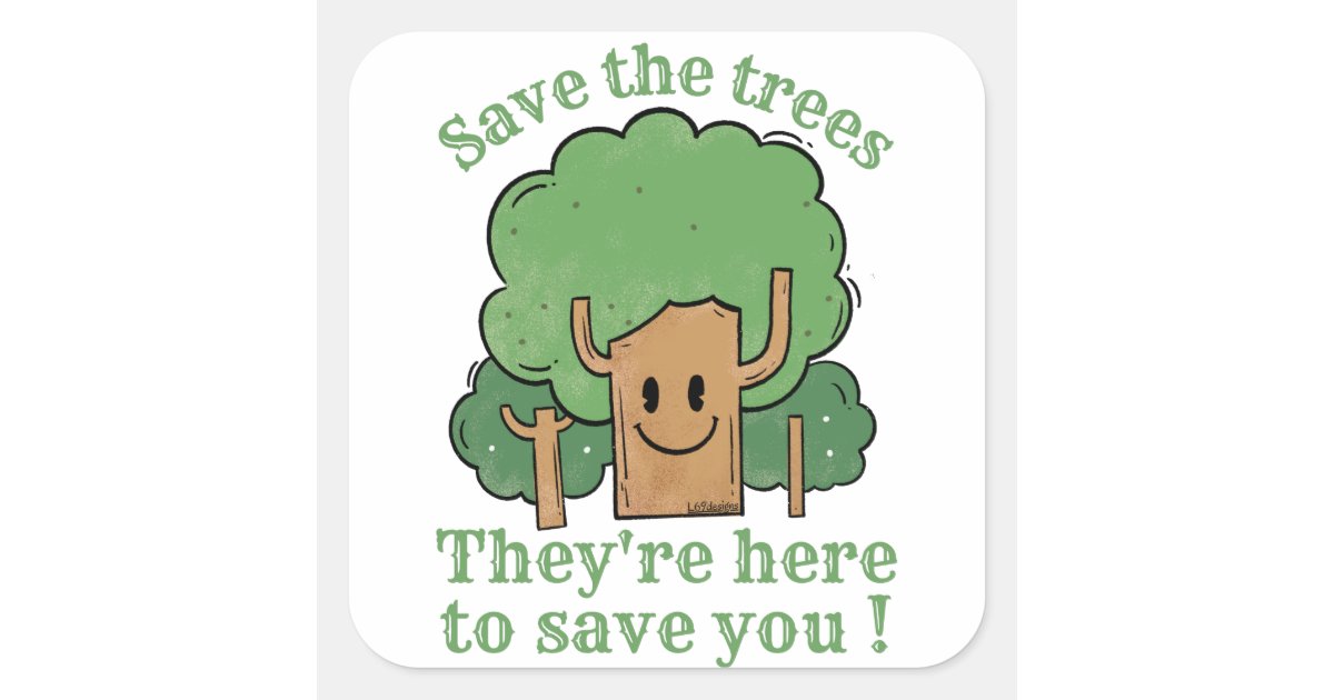 SAVE THE TREES, THEY'RE HERE TO SAVE YOU SQUARE STICKER | Zazzle