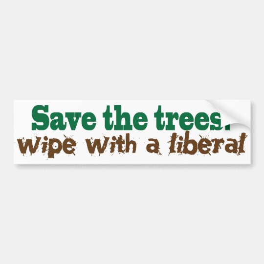 Save the Trees! Wipe with a liberal! Bumper Sticker | Zazzle.com