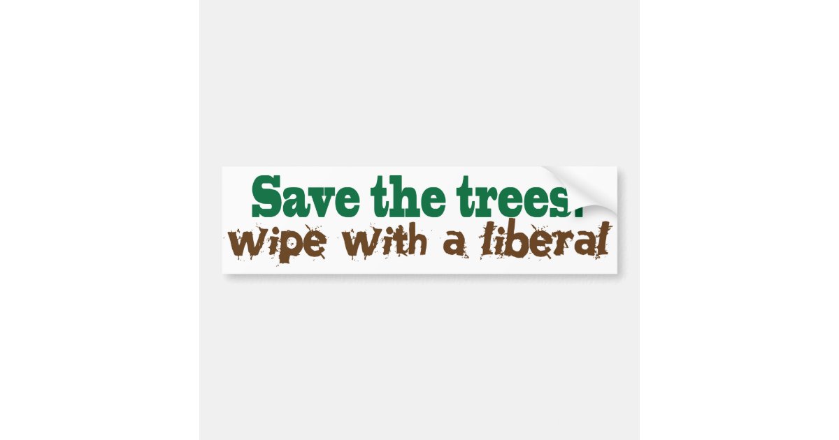 Save the Trees! Wipe with a liberal! Bumper Sticker | Zazzle