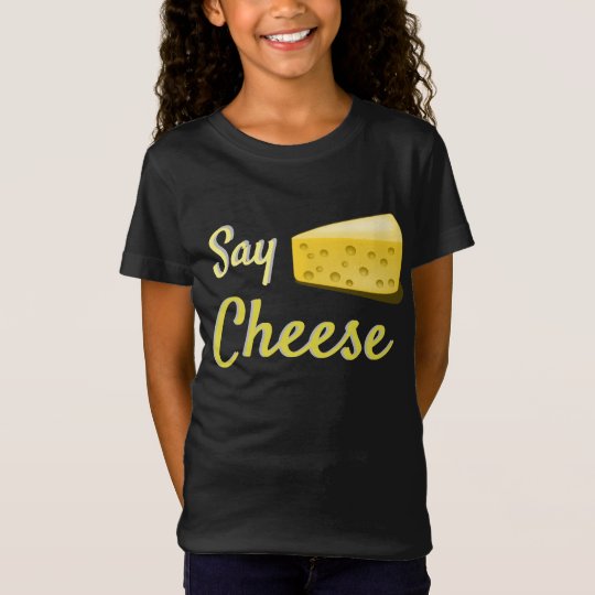 Say Cheese - funny quote T-Shirt | Zazzle.com