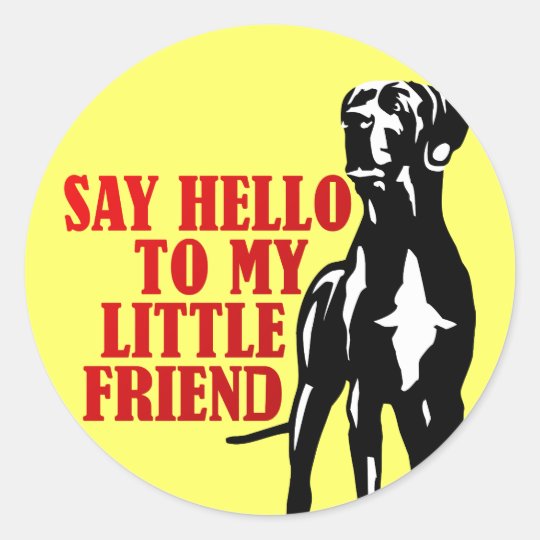 say hello to my little friend classic round sticker | Zazzle.com