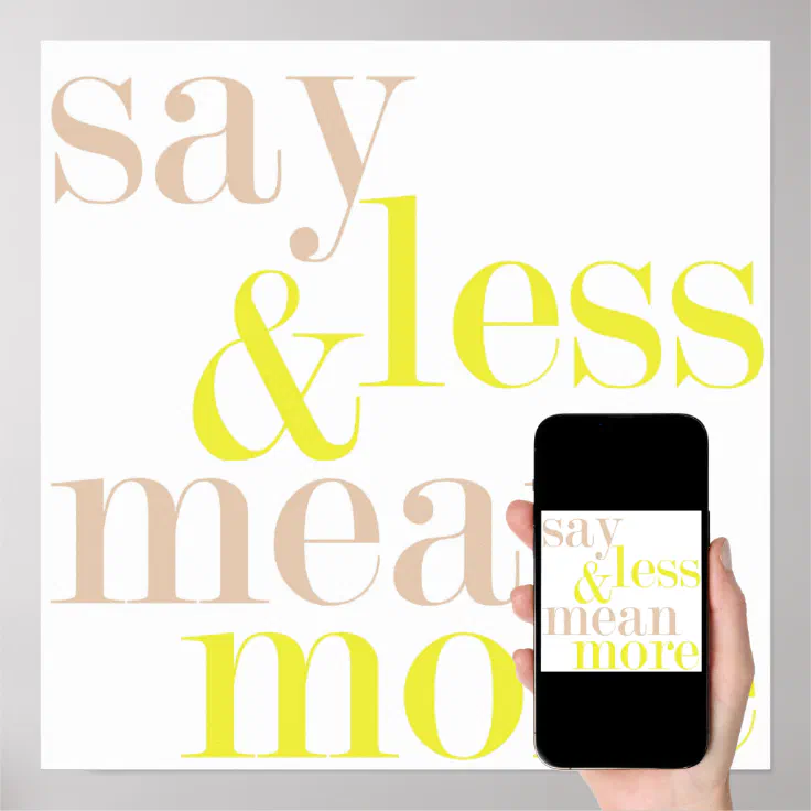 Say Less And Mean More Statement Poster | Zazzle