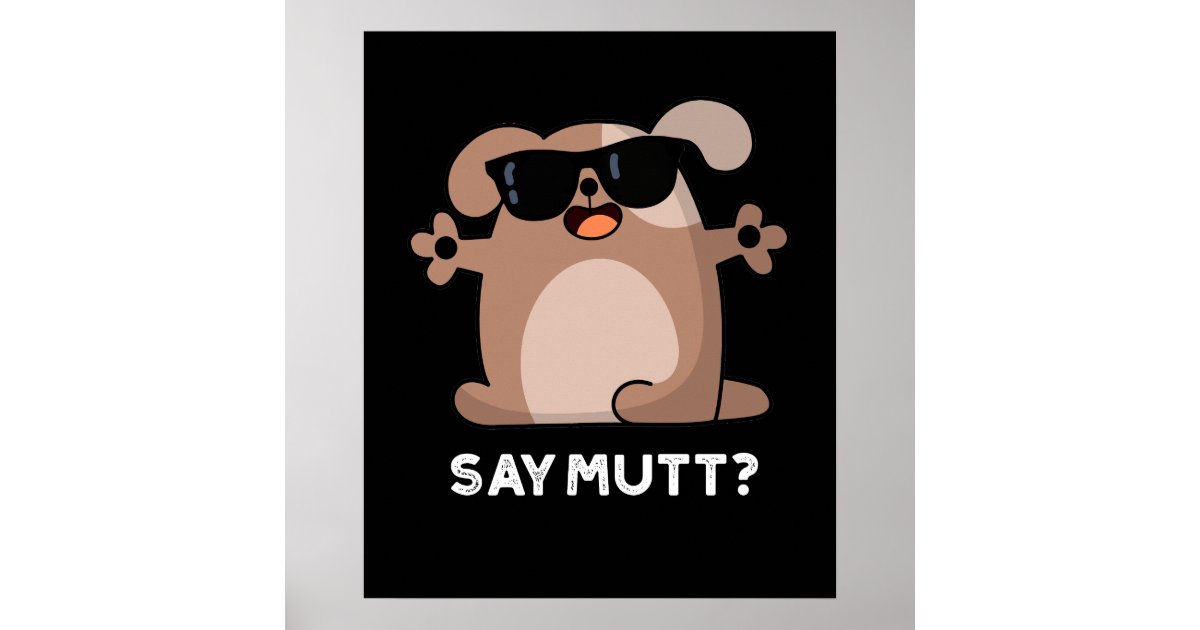 Say Mutt Funny Cool Dog Pun Dark BG Poster | Zazzle