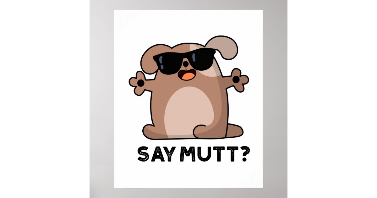 Say Mutt Funny Cool Dog Pun Poster | Zazzle