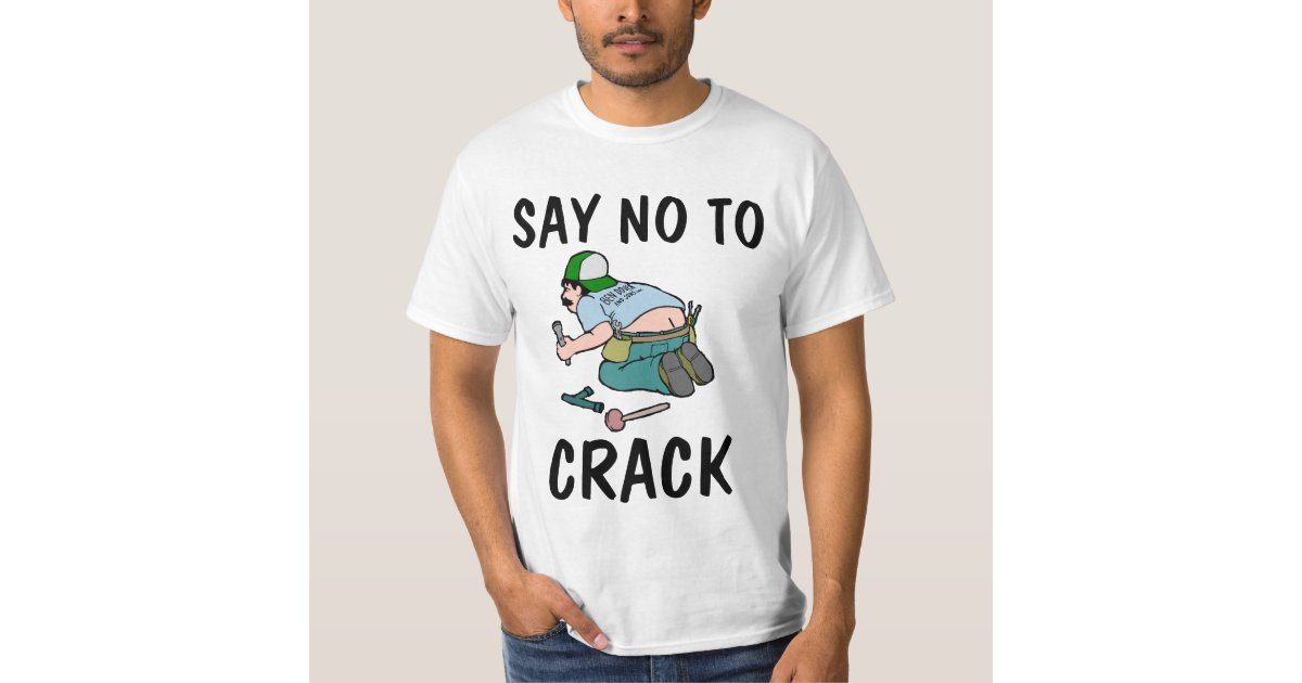 SAY NO TO CRACK, Plumber butt, Funny T-Shirts | Zazzle