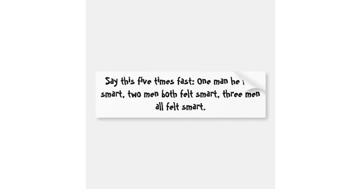 Say this five times fast: One man he felt smart... Bumper Sticker | Zazzle
