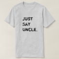 Say Uncle T-Shirt | Zazzle