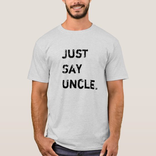 Say Uncle T-Shirt | Zazzle.com