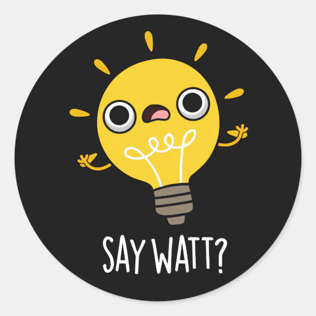 Say Watt Funny Light Bulb Pun Dark BG Classic Round Sticker | Zazzle