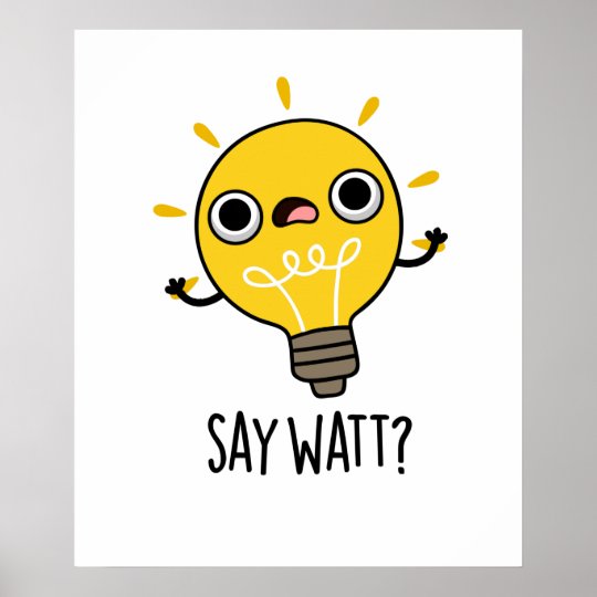 Say Watt Funny Light Bulb Pun Poster | Zazzle.com