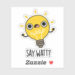 Say Watt Funny Light Bulb Puns Sticker | Zazzle