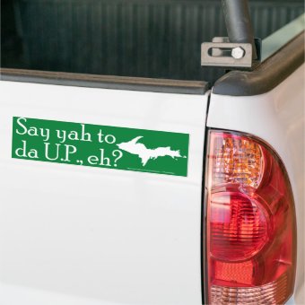 Say yah to da U.P., eh? Bumper Sticker | Zazzle