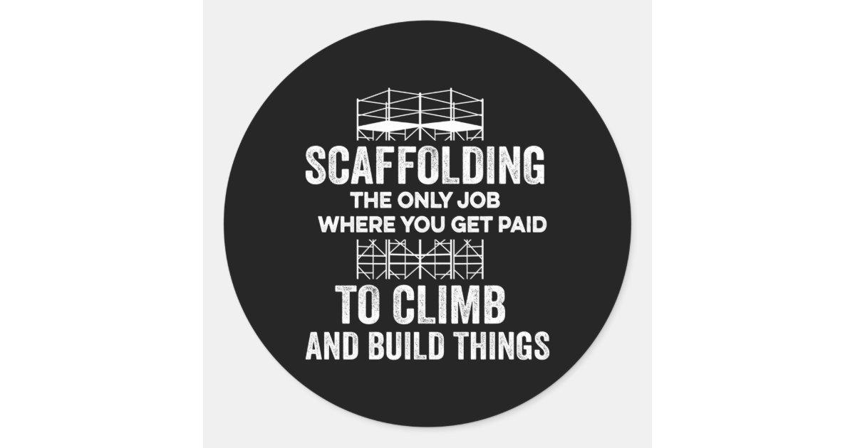 Scaffolding Only Job You Get Paid To Climb And Bui Classic Round ...