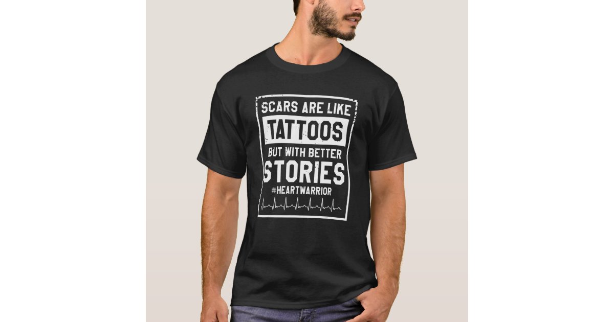 Scars Are Like Tattoos But With Better Stories Hea T-Shirt | Zazzle