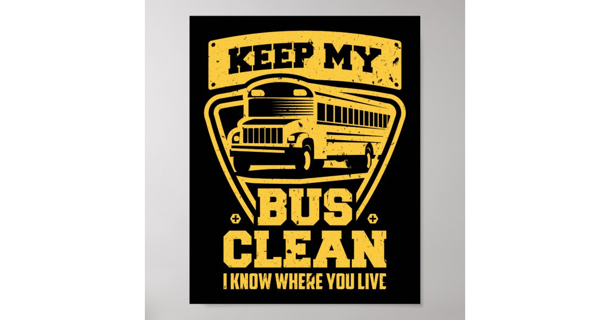 School Bus Driver Keep My Bus Clean I Know Where Poster | Zazzle