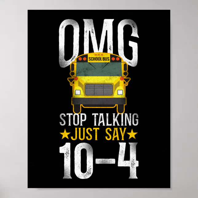 School Bus Driver Omg! Stop Talking Just Say 10-4 Poster | Zazzle