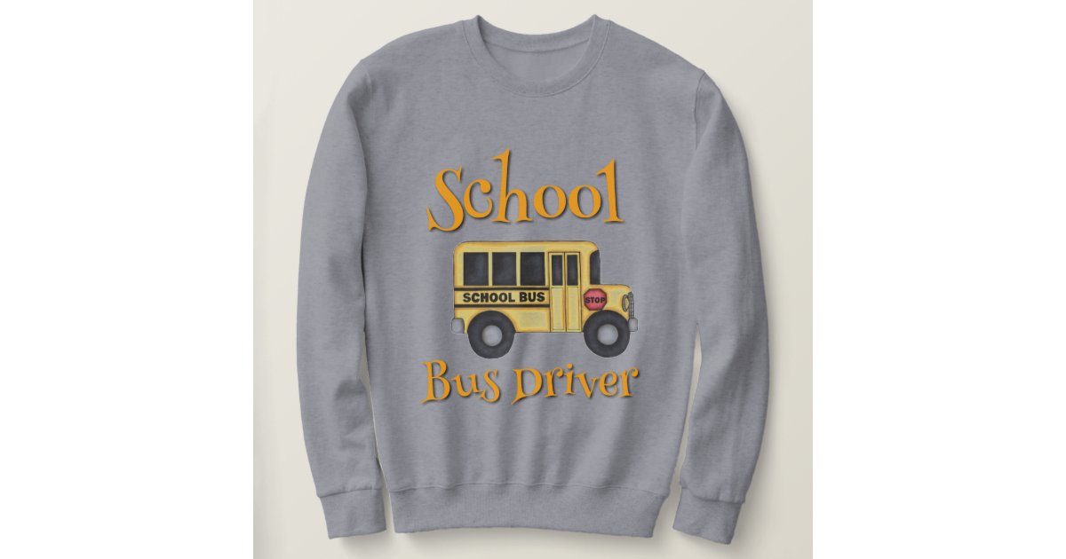 School Bus Driver Sweatshirt | Zazzle