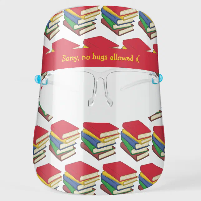 School Teacher Novelty SORRY NO HUGS Books Face Shield | Zazzle