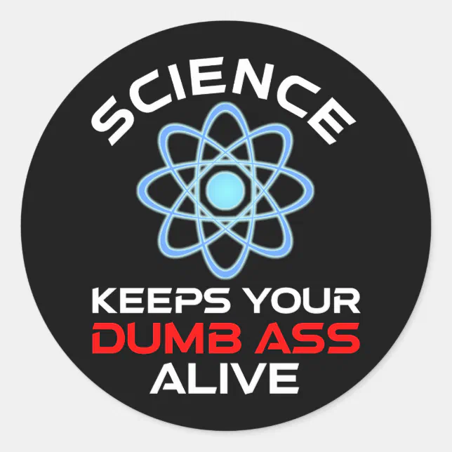 Science Keeps Your Dumb-Ass Alive Classic Round Sticker | Zazzle