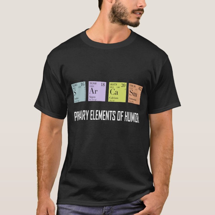Science Sarcasm Primary Element Of Humor Funny T-Shirt | Zazzle