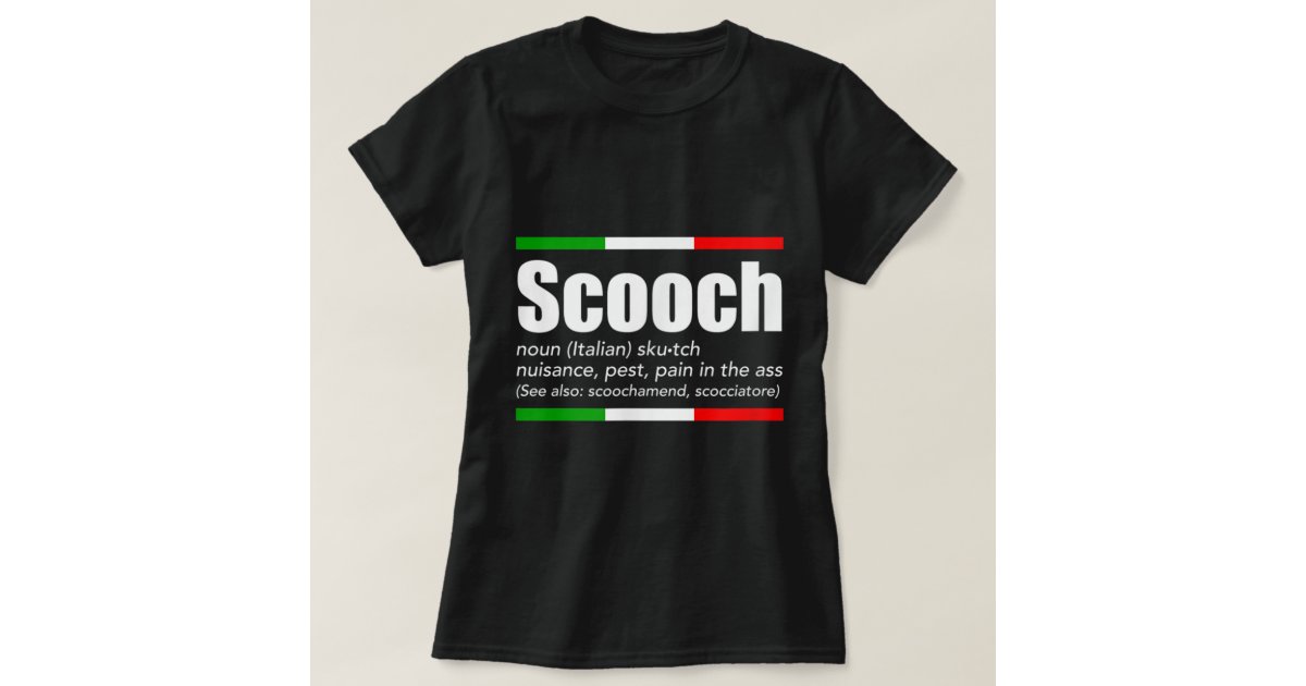Scooch Italian Slang English Meaning Funny Sayings T-Shirt | Zazzle