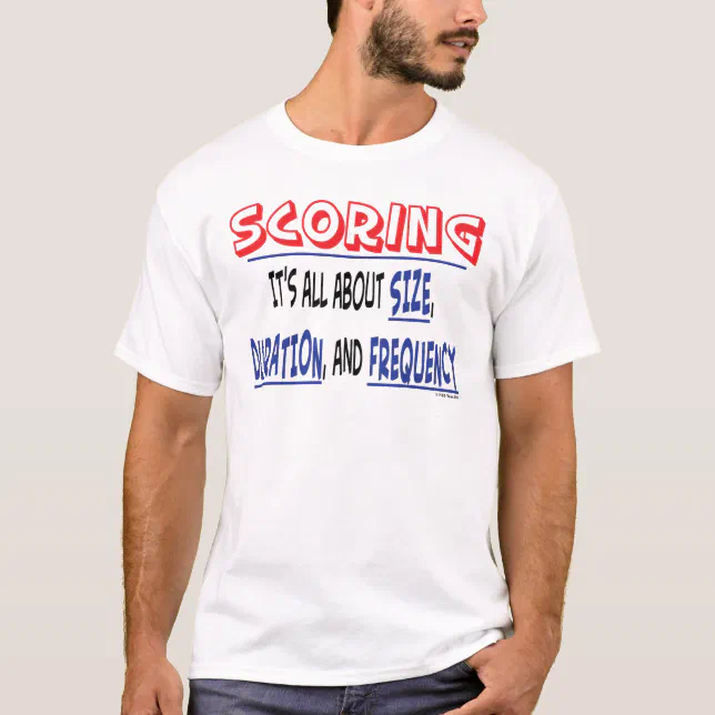 Scoring - Size, Duration, and Frequency T-Shirt | Zazzle