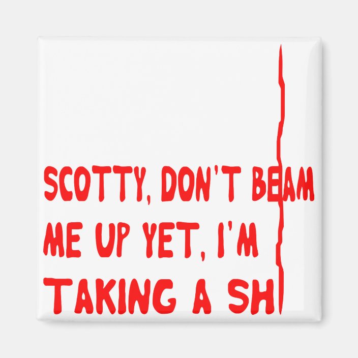 Scotty Don t Beam Me Up Yet I m Taking A Sh Magnet Zazzle scotty-don-t-beam-me-up-yet-i-m-taking-a-sh-magnet-zazzle